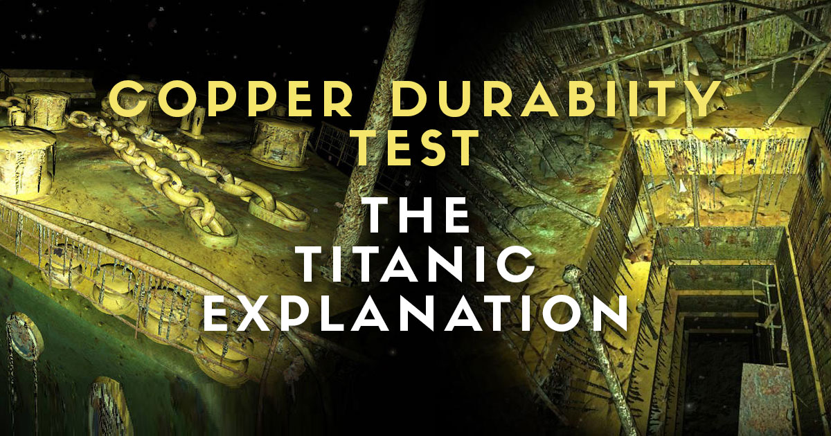 Copper Durability Test - The Titanic Explanation - Coppersmith® Creations