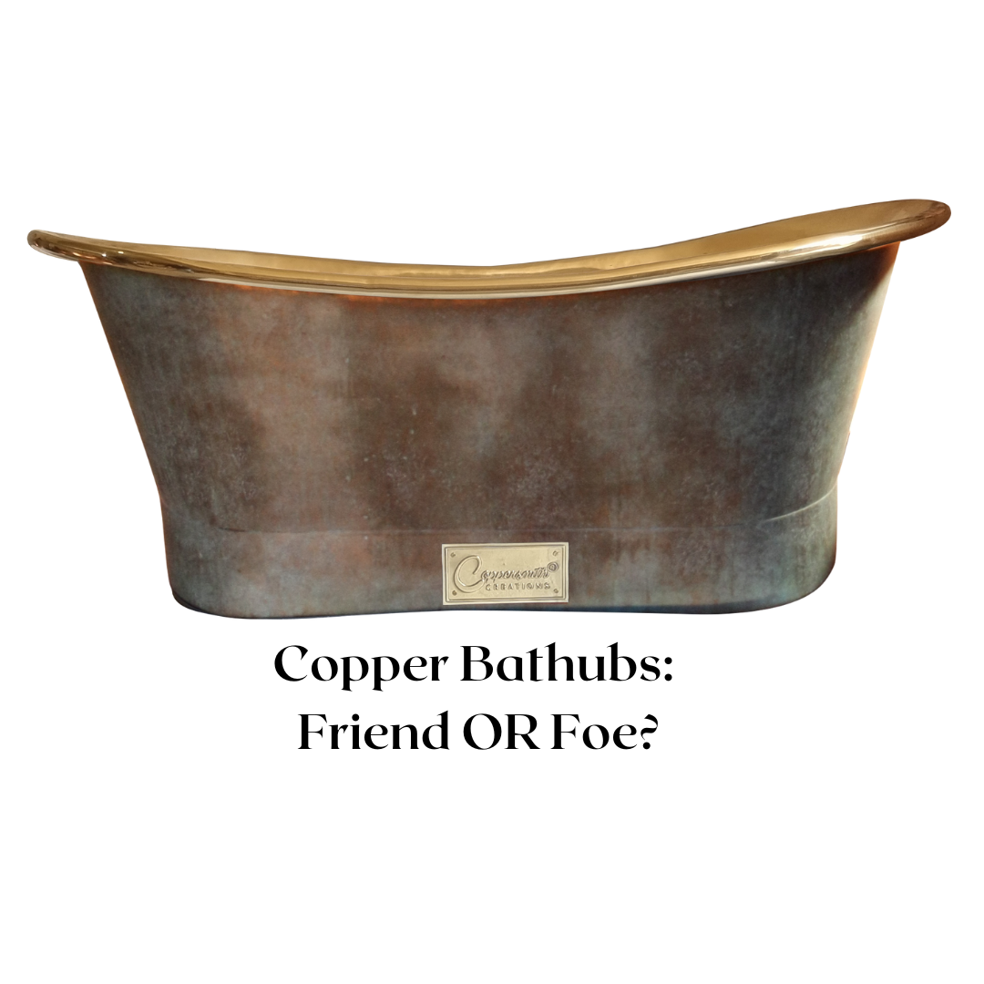 Copper Bathtubs: Friend or Foe? - Coppersmith® Creations